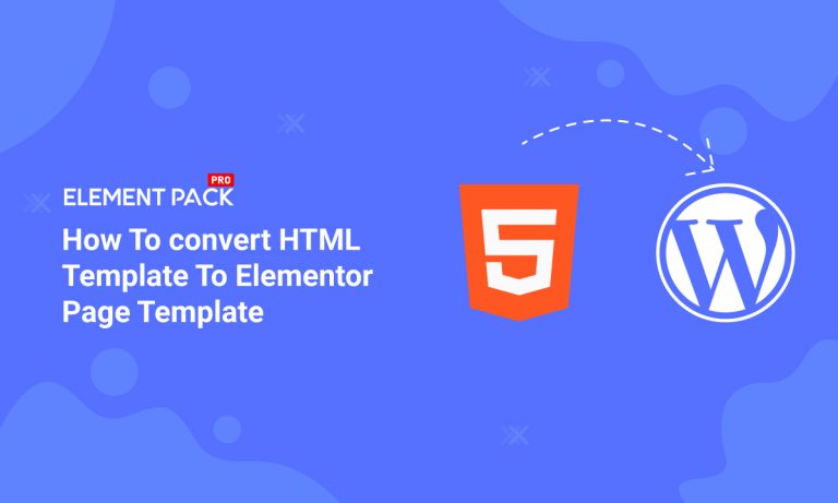 How to convert HTML Template to Elementor Page Template | 4 Easy Steps - Element Pack Pro